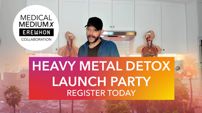 Medical Medium: Heavy Metal Detox Launch Party - Register Now